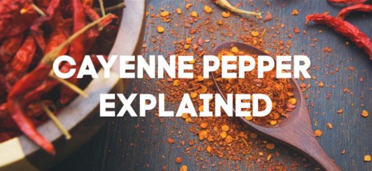 Cayenne Pepper Explained - What Is It And How Does It Work?